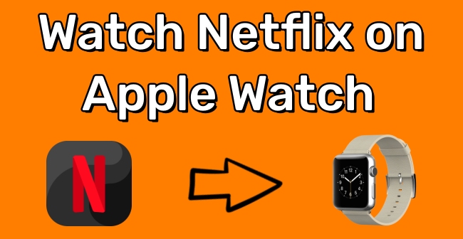 How to Watch Netflix on Apple Watch in 3 Ways - Tunelf
